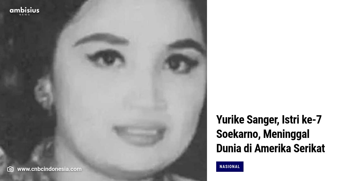 Yurike Sanger, Istri ke-7 Soekarno, Meninggal Dunia di Amerika Serikat