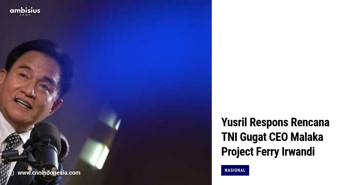 Yusril Respons Rencana TNI Gugat CEO Malaka Project Ferry Irwandi