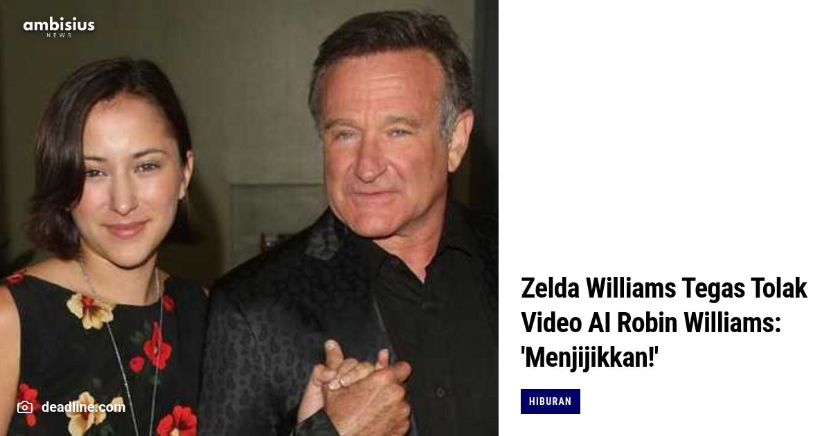 Zelda Williams Tegas Tolak Video AI Robin Williams: 'Menjijikkan!'